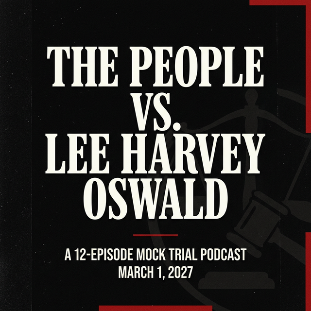 The People vs. Lee Harvey Oswald — A 12-Episode Mock Trial Podcast